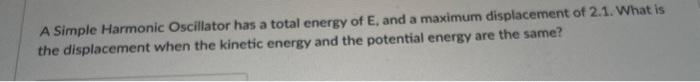 Solved A Simple Harmonic Oscillator has a total energy of E, | Chegg.com