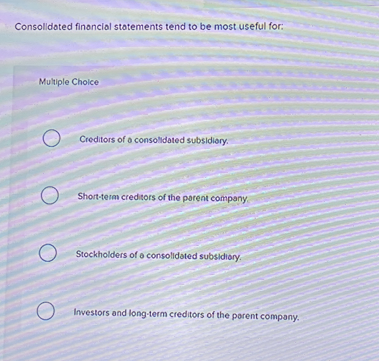 Solved Consolidated financial statements tend to be most | Chegg.com