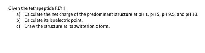 Solved Given the tetrapeptide REYH. a) Calculate the net | Chegg.com