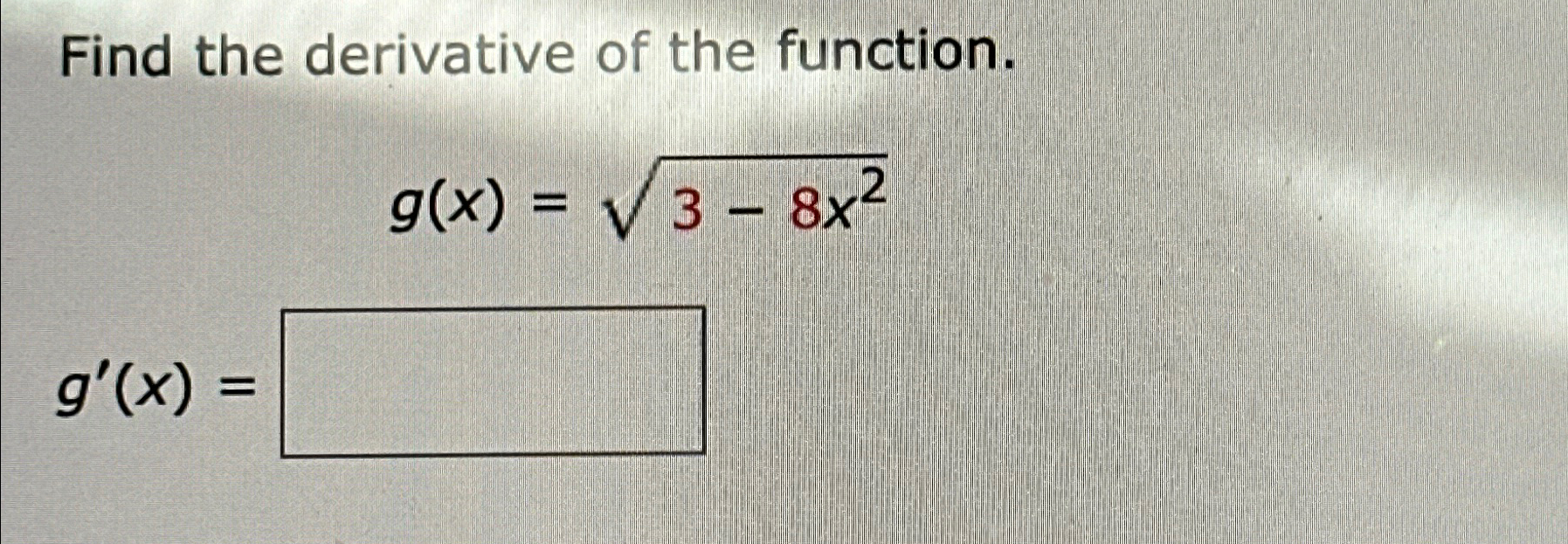 Solved Find the derivative of the function.g(x)=3-8x22g'(x)= | Chegg.com