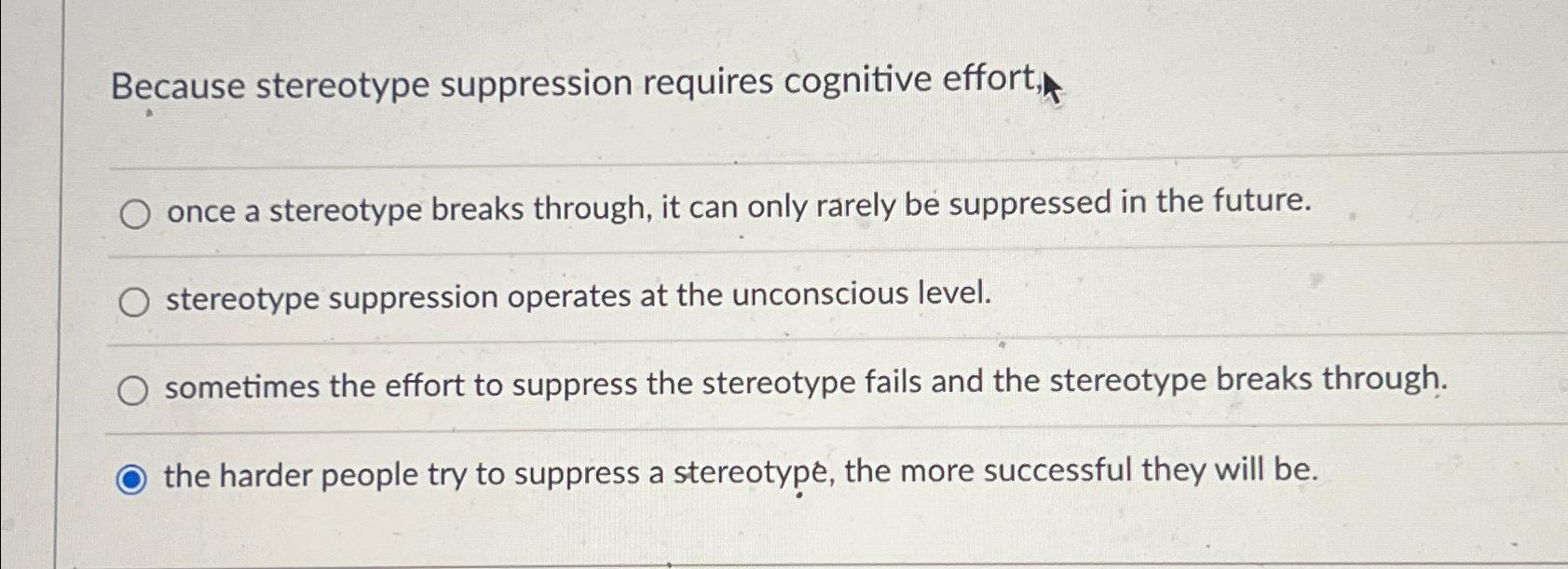 Solved Because stereotype suppression requires cognitive | Chegg.com