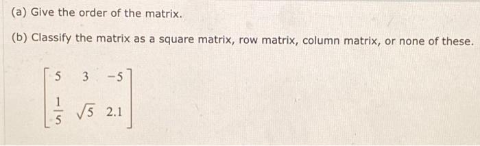 Solved (a) Give the order of the matrix. (b) Classify the | Chegg.com