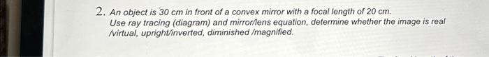 Solved 2. An object is 30 cm in front of a convex mirror | Chegg.com