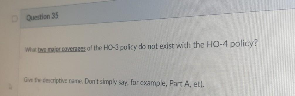 Solved Question 35 What two major coverages of the HO-3 | Chegg.com