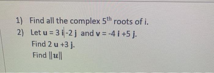 Solved 1) Find all the complex 5th roots of i. 2) Let u = 3 | Chegg.com