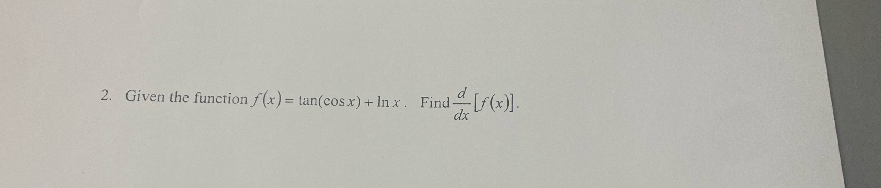 Solved Given the function f(x)=tan(cosx)+lnx. ﻿Find | Chegg.com