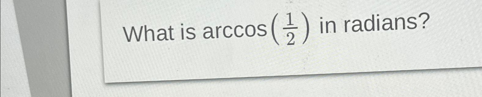 Solved What is arccos(12) ﻿in radians? | Chegg.com