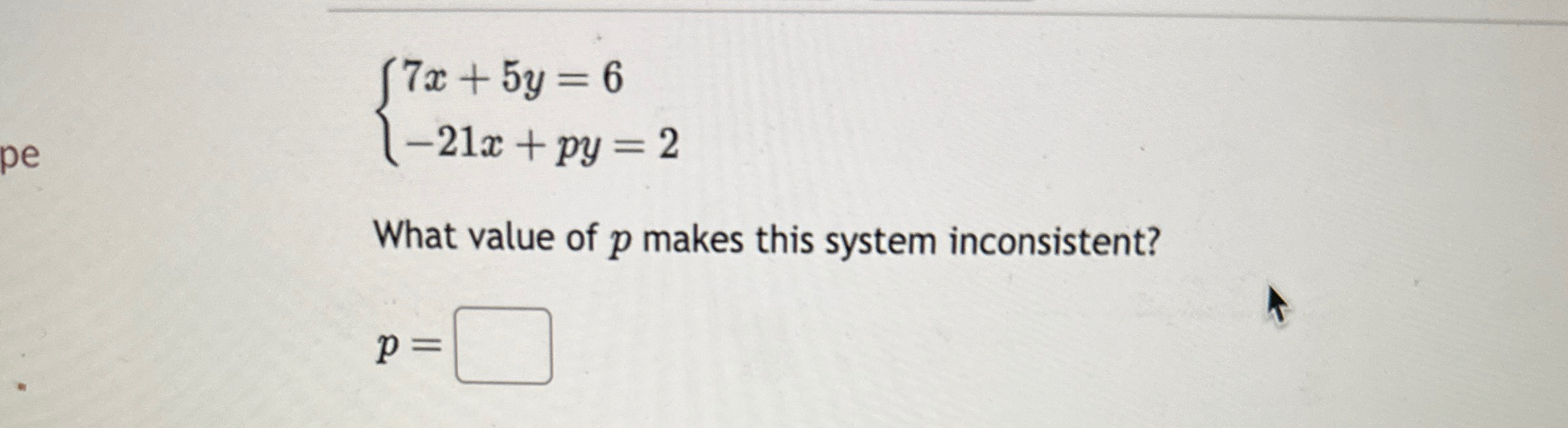 Solved 7x+5y=6-21x+py=2What value of p ﻿makes this system | Chegg.com