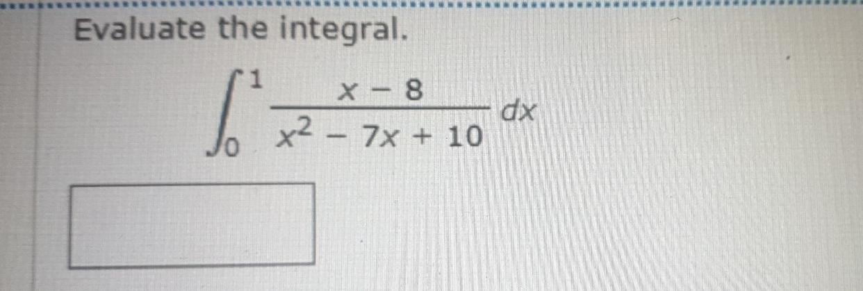 Solved Evaluate the integral. X - 8 dx x2 - 7x + 10 | Chegg.com