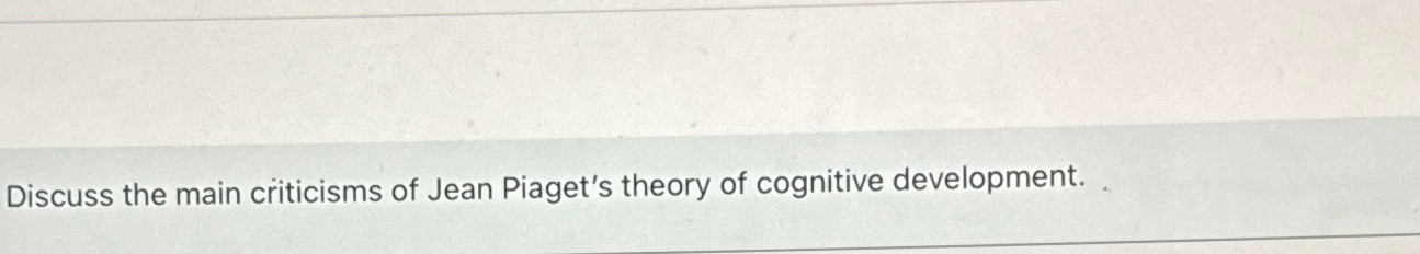 Solved Discuss the main criticisms of Jean Piaget's theory | Chegg.com