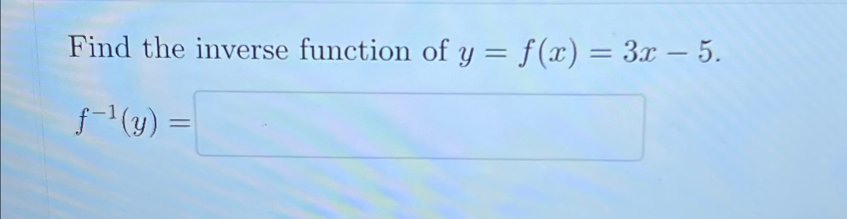 Solved Find the inverse function of y=f(x)=3x-5.f-1(y) | Chegg.com