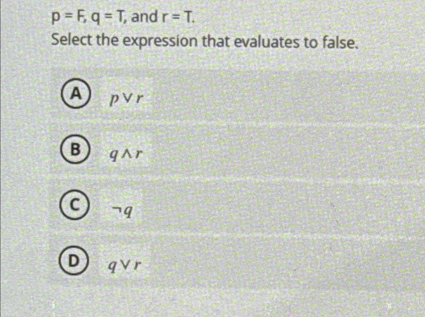 Solved p=F,q=T, ﻿and r=T.Select the expression that | Chegg.com