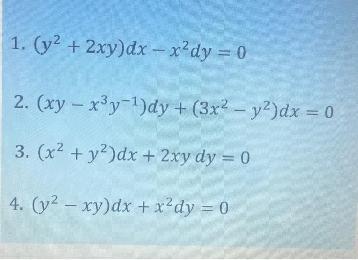 Solved 1. (y2+2xy)dx−x2dy=0 2. (xy−x3y−1)dy+(3x2−y2)dx=0 3. | Chegg.com