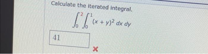 Solved Calculate the iterated integral. ∫02∫01(x+y)2dxdy | Chegg.com