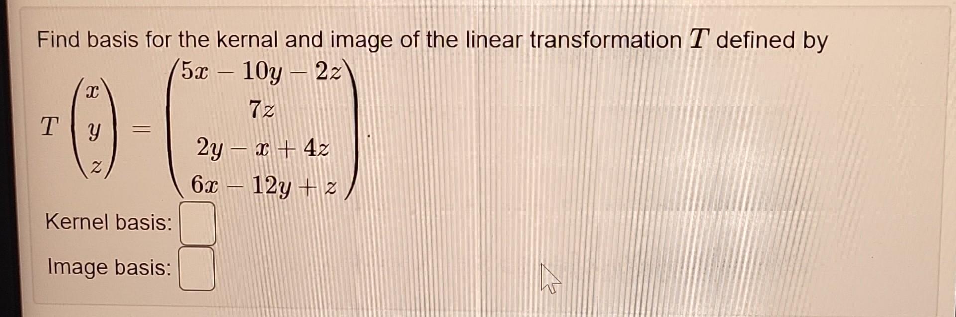 Solved Find basis for the kernal and image of the linear | Chegg.com