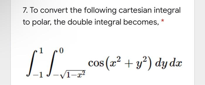 Solved 7. To convert the following cartesian integral to | Chegg.com