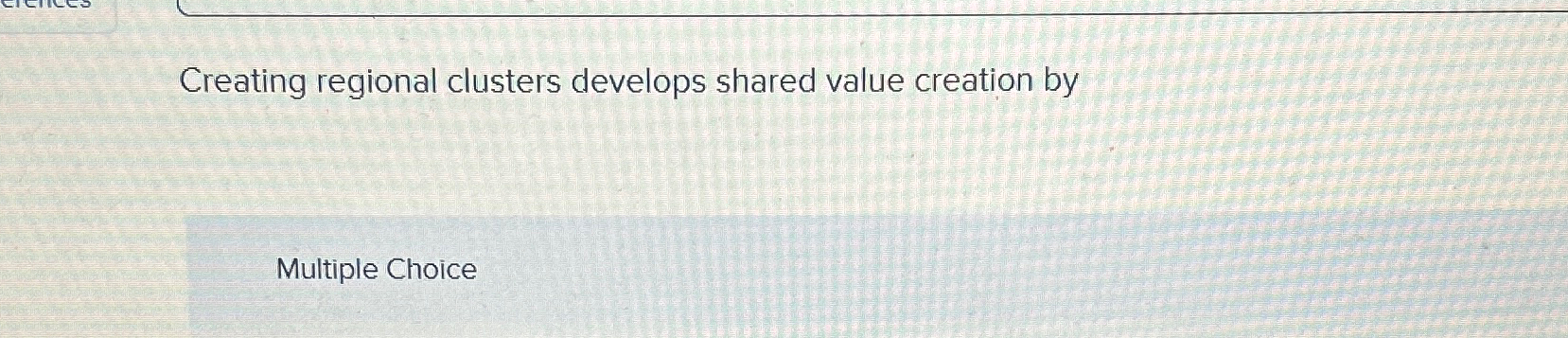 Solved Creating regional clusters develops shared value | Chegg.com