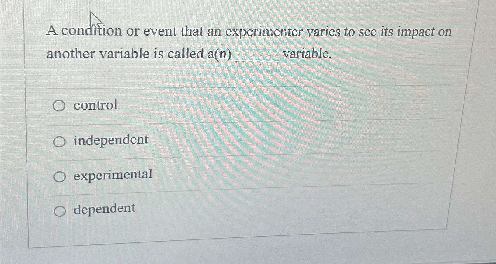Solved A condition or event that an experimenter varies to | Chegg.com