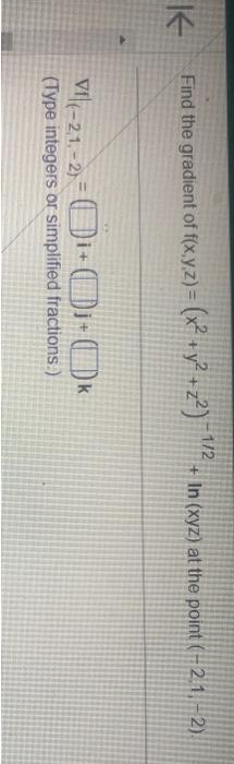 Solved Find the gradient of f(x,y,z)=(x2+y2+z2)−1/2+ln(xyz) | Chegg.com