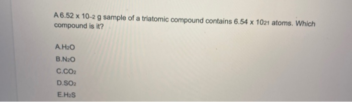 Solved A6.52 x 10-2 g sample of a triatomic compound | Chegg.com