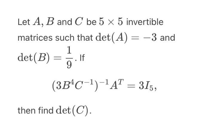 Solved Let A,B and C be 5×5 invertible matrices such that | Chegg.com