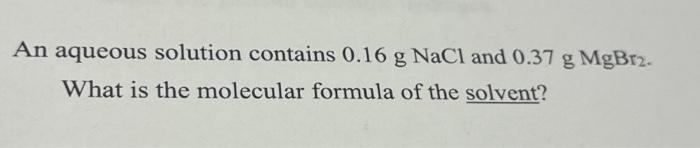 Solved An aqueous solution contains 0.16 g NaCl and 0.37 g | Chegg.com
