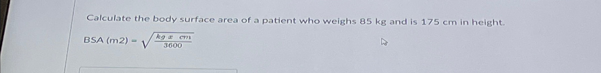 Solved Calculate the body surface area of a patient who | Chegg.com