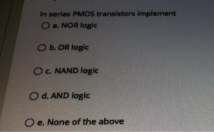 Solved In series PMOS transistors implement O a NOR logic O | Chegg.com