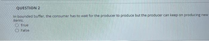 Solved QUESTION 2 In bounded buffer the consumer has to wait | Chegg.com
