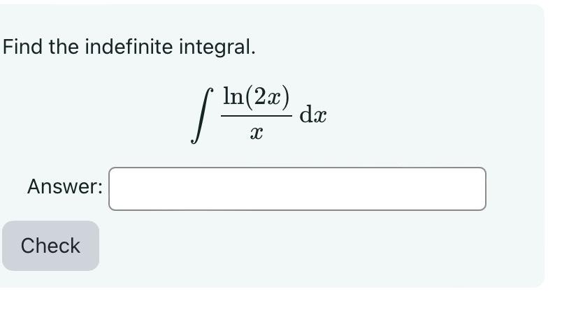 Solved Find the indefinite integral.∫﻿﻿ln(2x)xdxAnswer: | Chegg.com