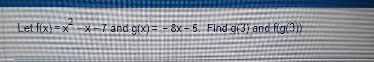 Solved Let f(x)=x2-x-7 ﻿and g(x)=-8x-5. ﻿Find g(3) ﻿and | Chegg.com