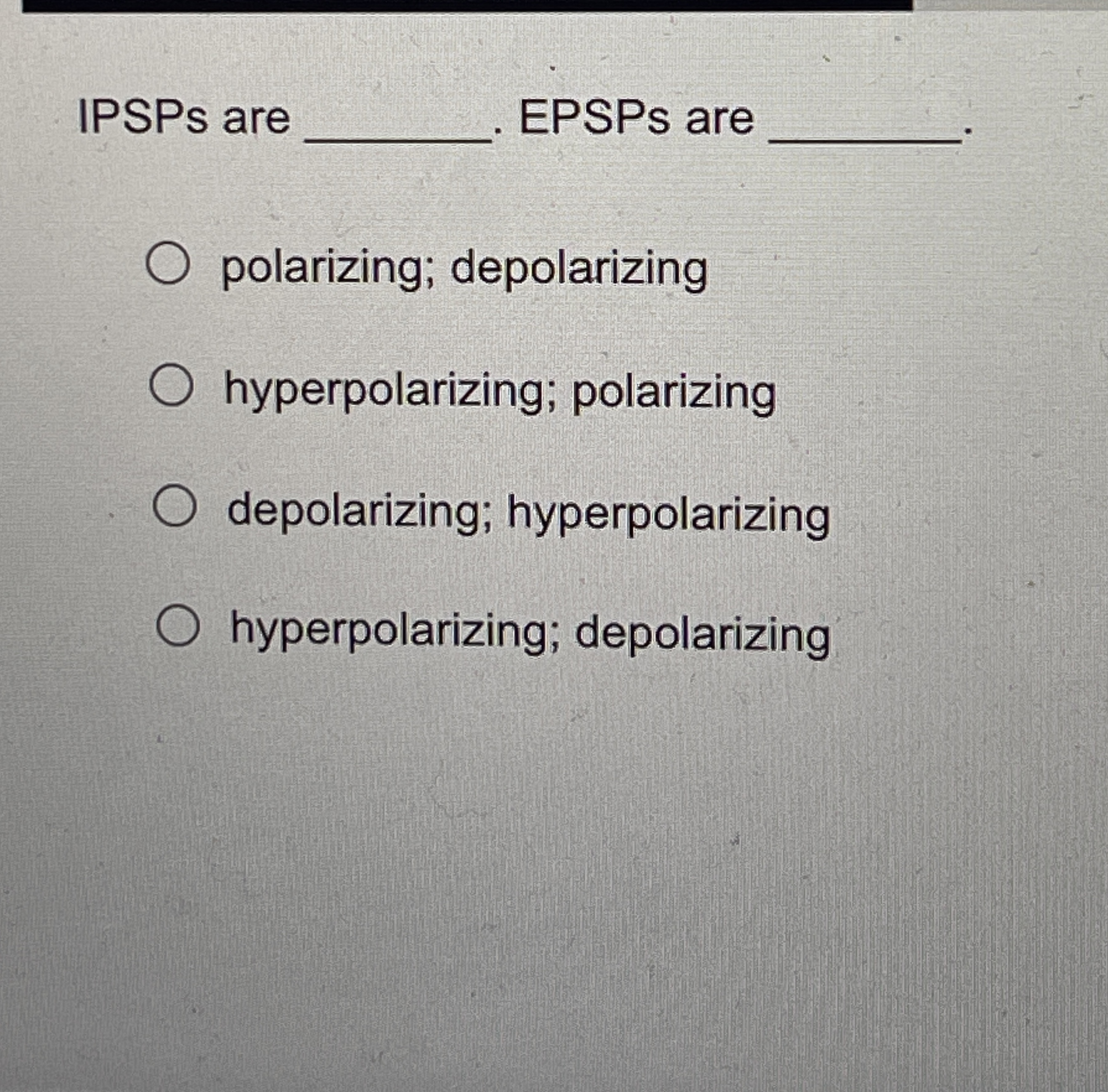 Solved IPSPs are ﻿EPSPs arepolarizing; | Chegg.com