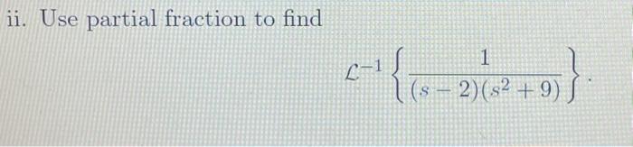 Solved ii. Use partial fraction to find L−1{(s−2)(s2+9)1}i. | Chegg.com