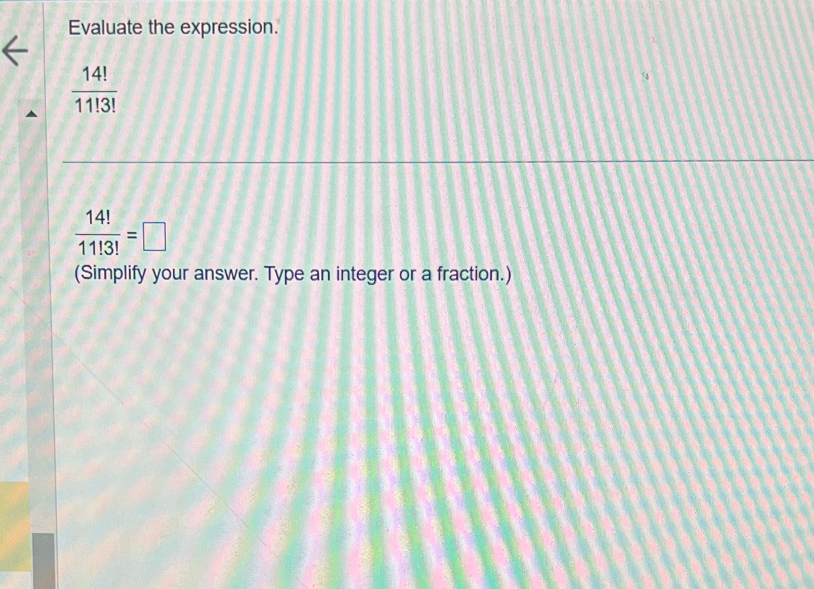 Solved Evaluate the expression.14!11!3!14!11!3!=(Simplify | Chegg.com