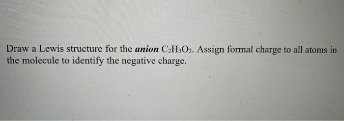 Solved Draw a Lewis structure for the anion C2H302. Assign | Chegg.com