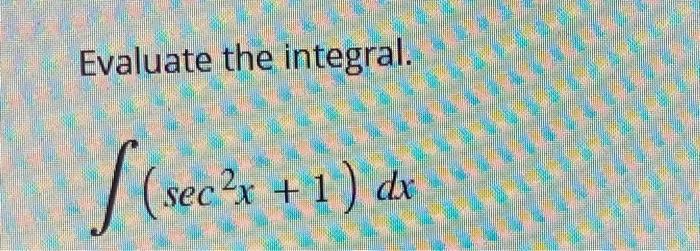 Solved Evaluate the integral. ∫(sec2x+1)dx | Chegg.com