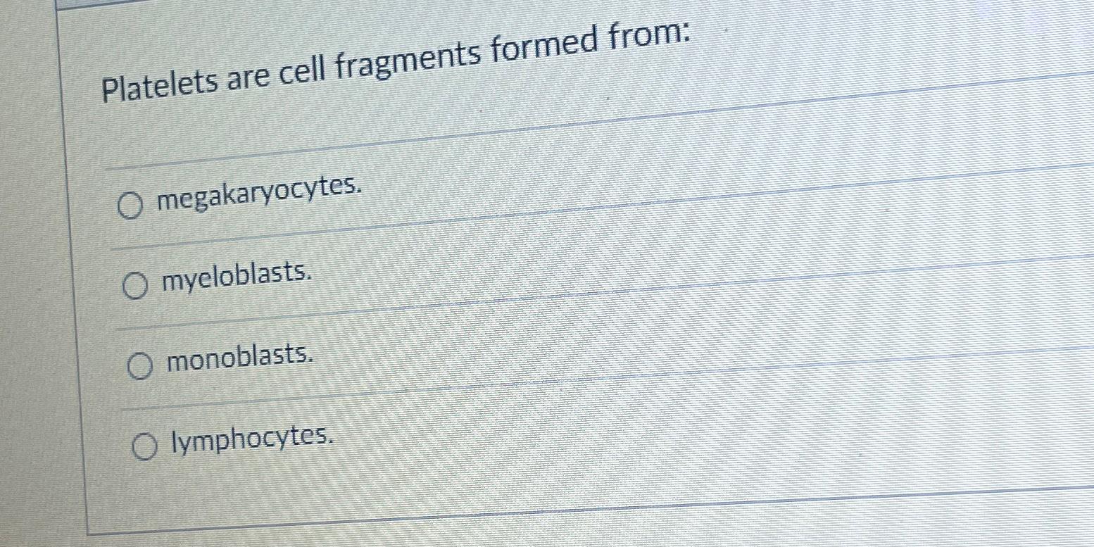 Solved Platelets are cell fragments formed | Chegg.com