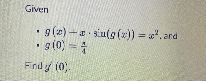 Solved Given - g(x)+x⋅sin(g(x))=x2, and - g(0)=4π. Find | Chegg.com