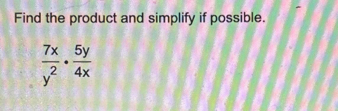 Solved Find the product and simplify if possible.7xy2*5y4x | Chegg.com
