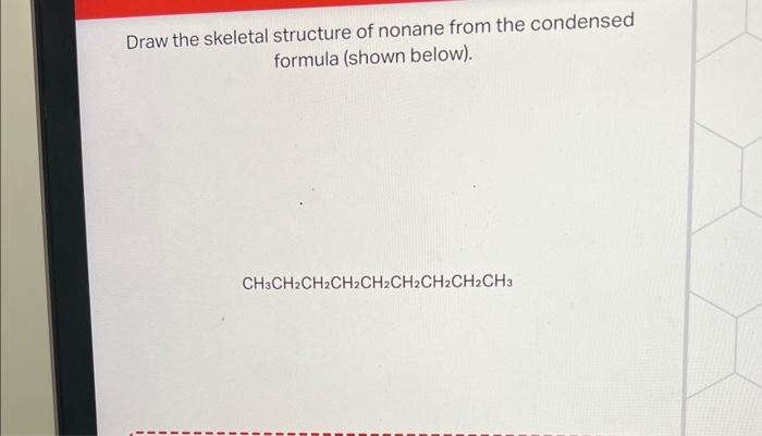 Solved Draw the skeletal structure of nonane from the | Chegg.com