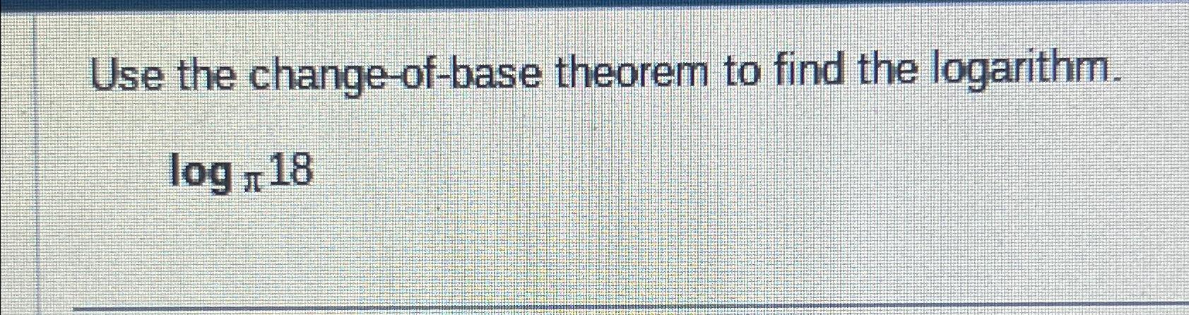 Solved Use the change-of-base theorem to find the | Chegg.com