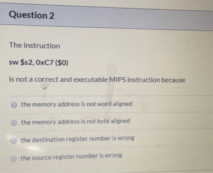 Solved Question 2 The instruction sw $s2, 0xC7 ($0) is not a | Chegg.com