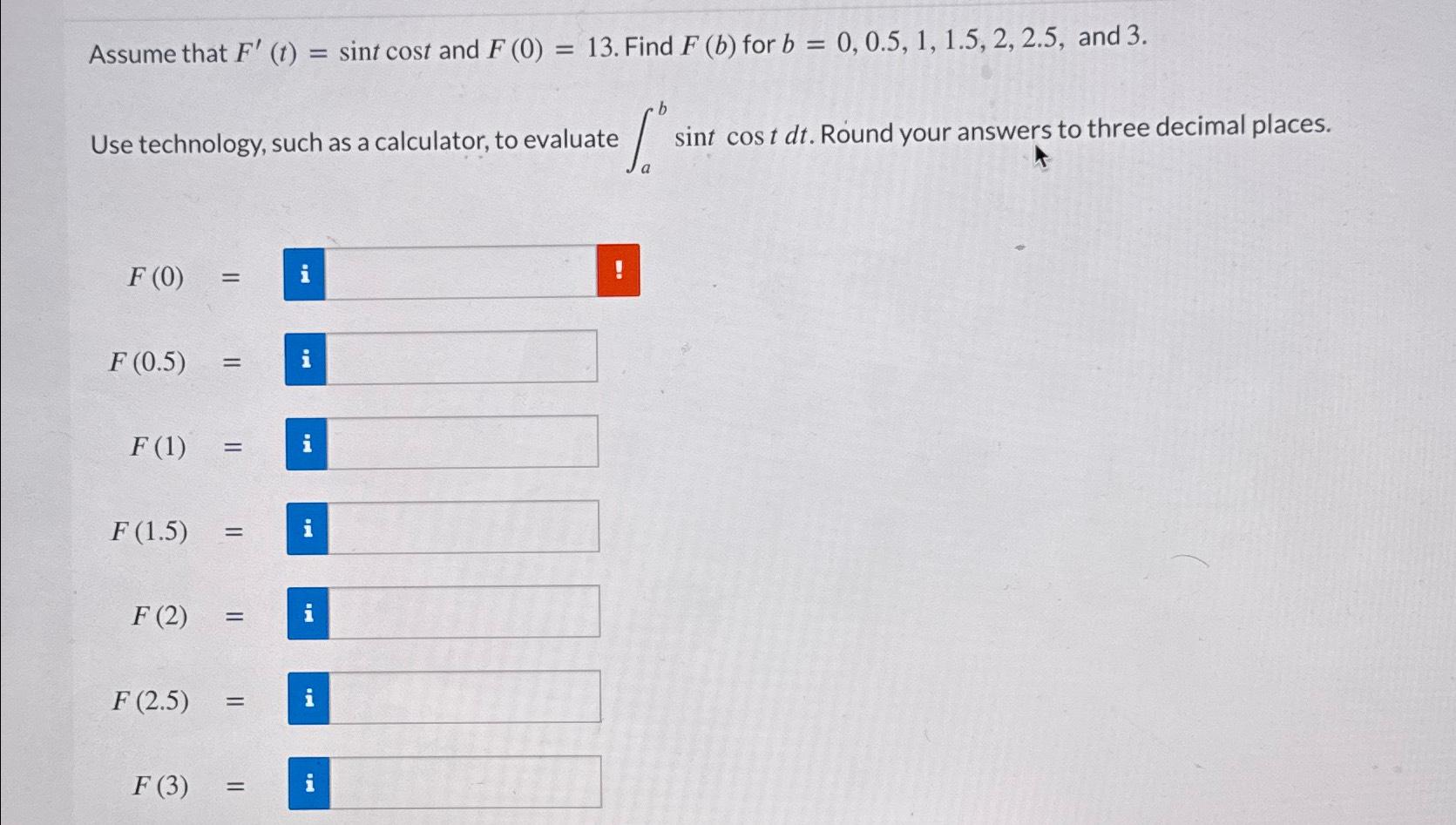 Solved Assume that F^(')(t)=sintcost and F(0)=13. Find F(b) | Chegg.com