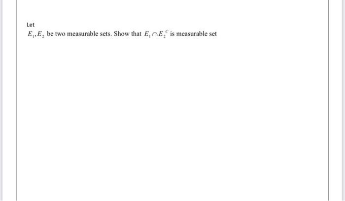 Solved Let E1,E2 be two measurable sets. Show that E1∩E2C is | Chegg.com