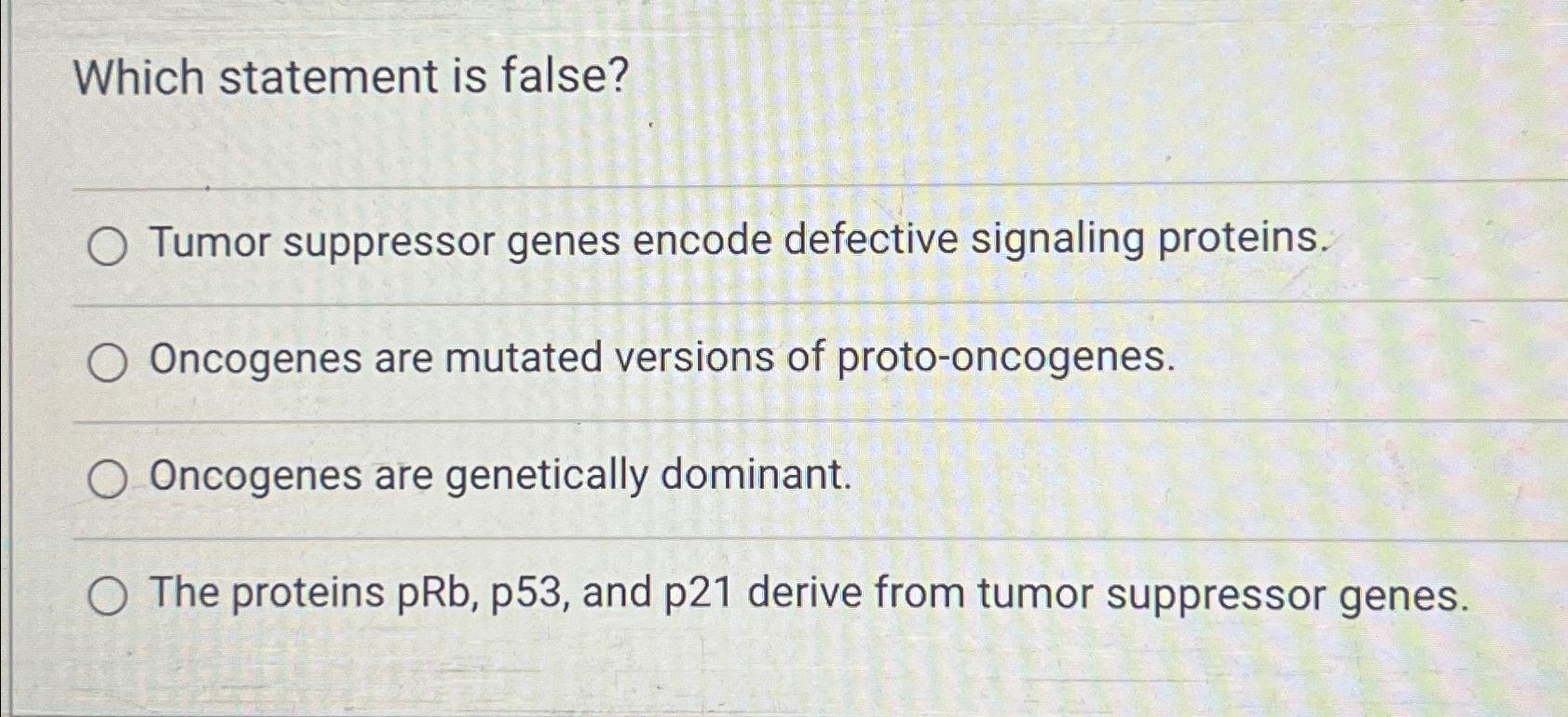 Solved Which statement is false?Tumor suppressor genes | Chegg.com