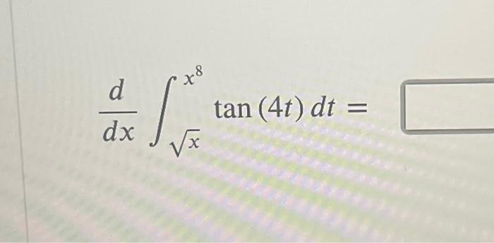 Solved dxd∫xx8tan(4t)dt= | Chegg.com