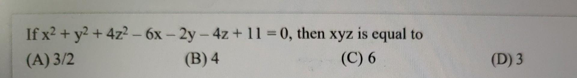 Solved If x2+y2+4z2−6x−2y−4z+11=0, then xyz is equal to (A) | Chegg.com