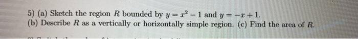 Solved 5) (a) Sketch the region R bounded by y=x2-1 and y = | Chegg.com