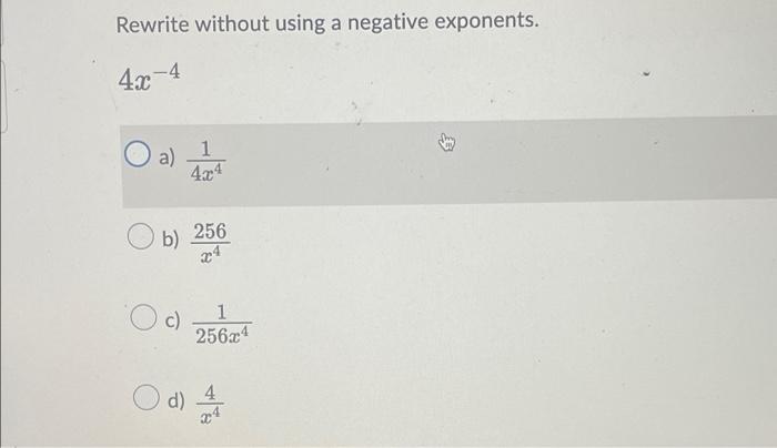 Solved Rewrite without using a negative exponents. 4x-4 a) 1 | Chegg.com