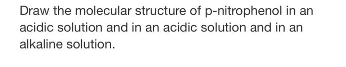 Solved Draw the molecular structure of p-nitrophenol in an | Chegg.com